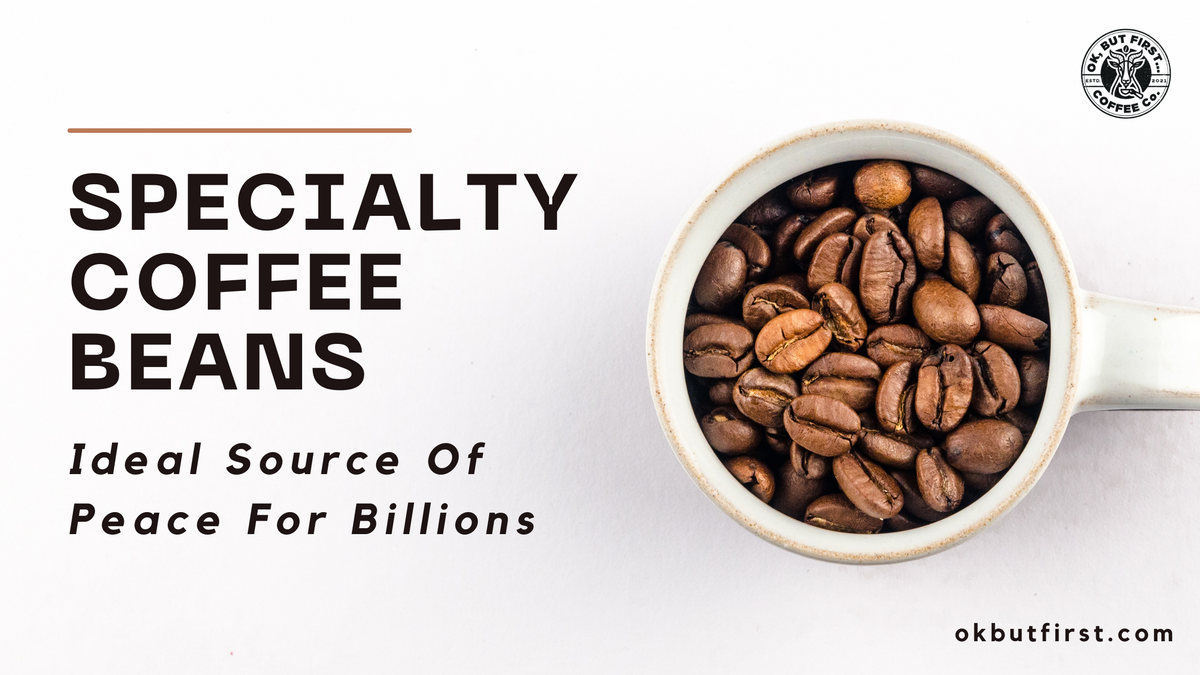 Specialty Coffee Beans: Ideal Source Of Peace For Billions